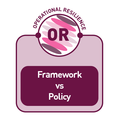 [OR] [FW] [PO] Operational Resilience: Framework vs Policy